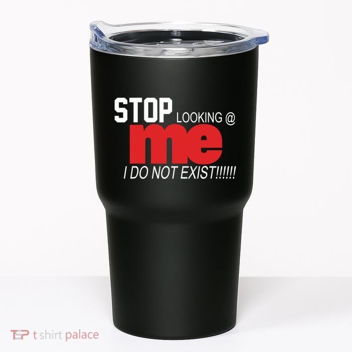 Stop Looking Me I Do Not Exist Funny Saying Tumbler | TShirtPalace