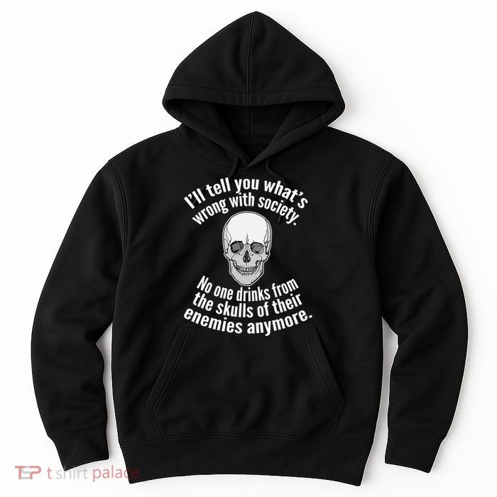 Society No One Drinks From Skulls Of Their Enemies Hoodie | TShirtPalace