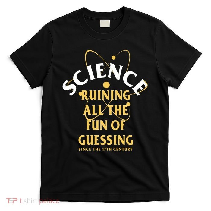 Science Ruining All The Fun Of Guessing Since The 17th Century T-Shirt ...