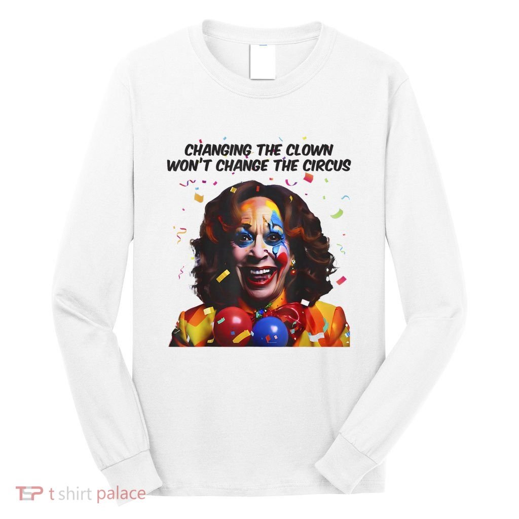 Support Trump Changing The Clown Won’T Change The Circus Kamala Harris ...