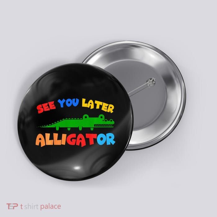 See You Later Alligator Crocodile Gator Funny Button | TShirtPalace