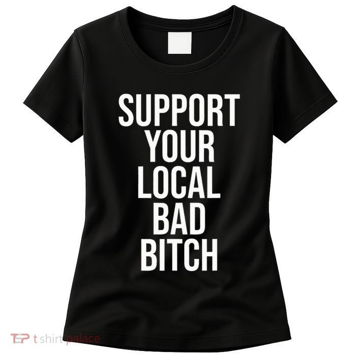 Support Your Local Bad Bitch Women's T-Shirt | TShirtPalace