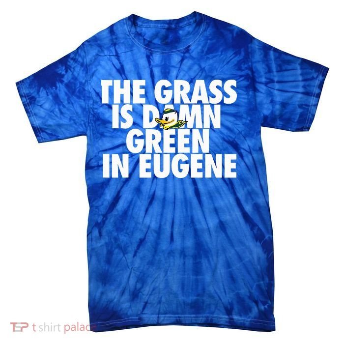 The Grass Is Damn Green In Eugene Tie-Dye T-Shirt | TShirtPalace