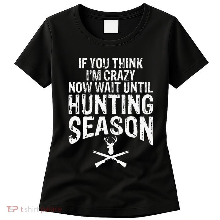 Think IM Crazy Now Wait Until Hunting Season Women's T-Shirt | TShirtPalace