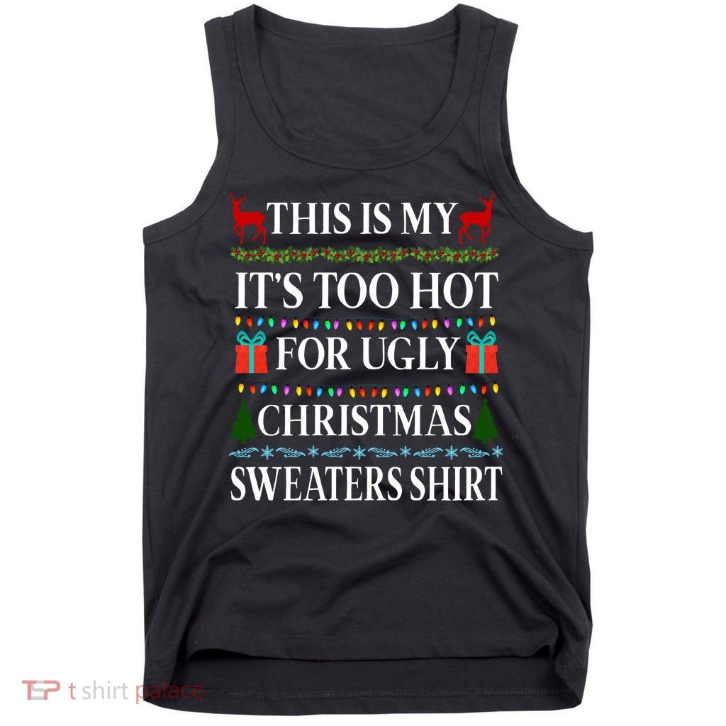 This Is My It's Too Hot For Ugly Christmas Sweaters Shirt Tank Top ...