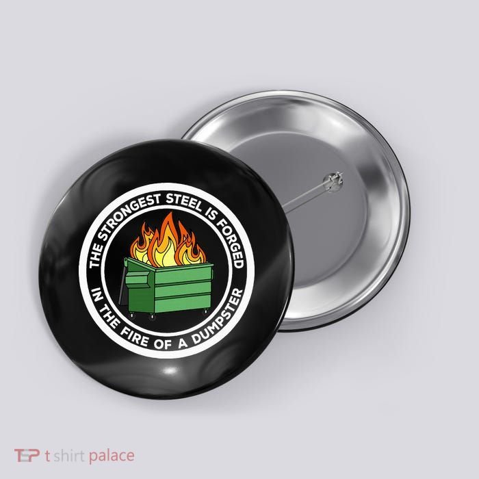The Strongest Steel Is Forged In The Fire Of A Dumpster Button ...