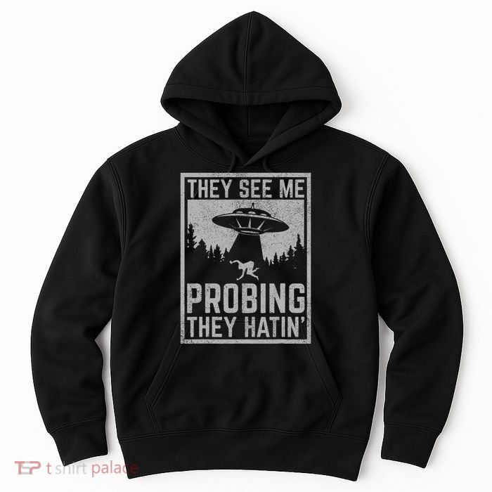 Ufo Alien Flying Saucer They See Me Probing They Hatin Hoodie ...