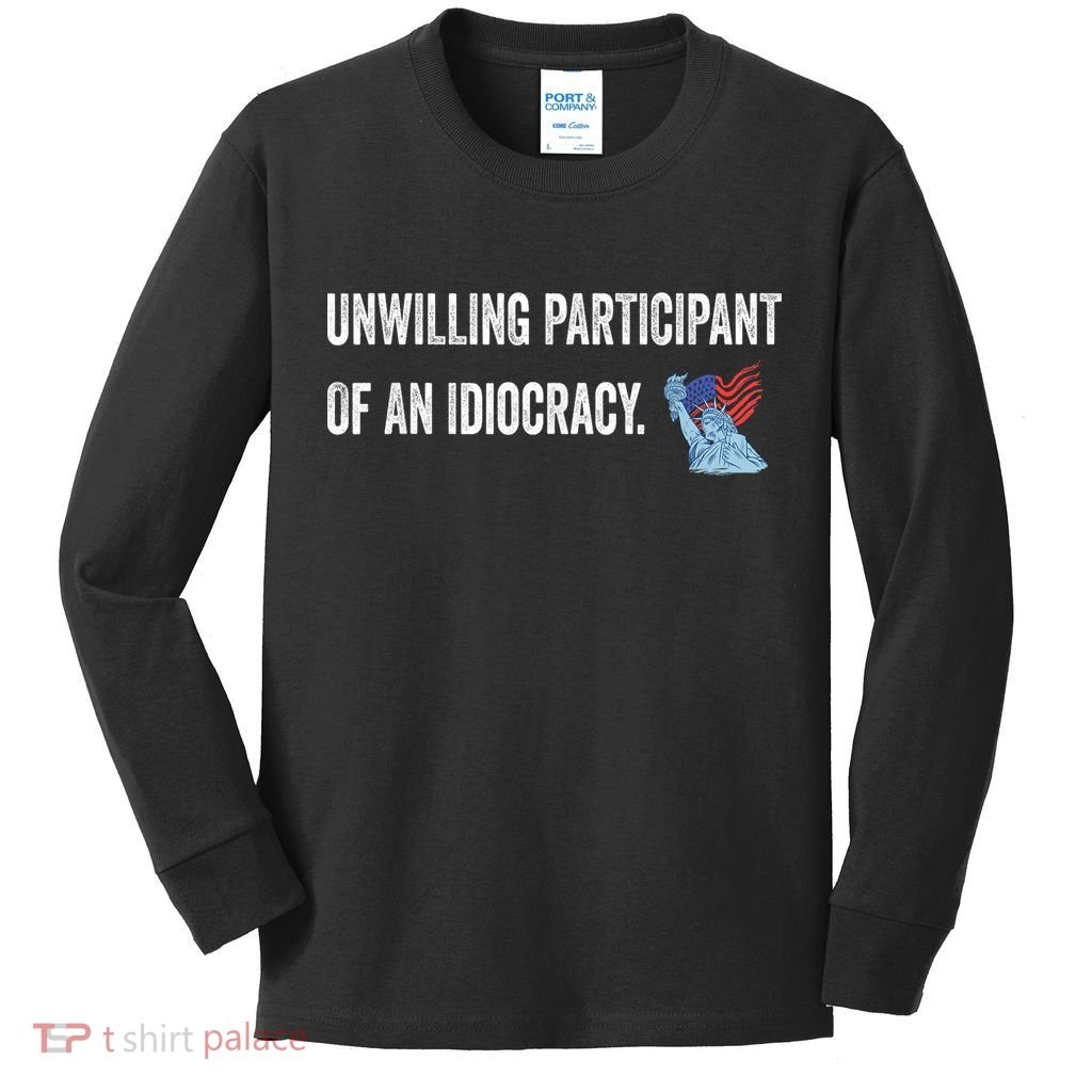 Unwilling Participant Of An Idiocracy Kids Long Sleeve Shirt | TShirtPalace