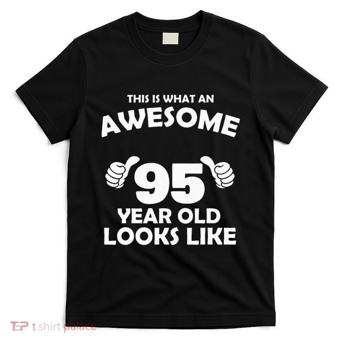 What An Awesome 95 Year Old Looks Like Birthday Bday T-Shirt | TShirtPalace