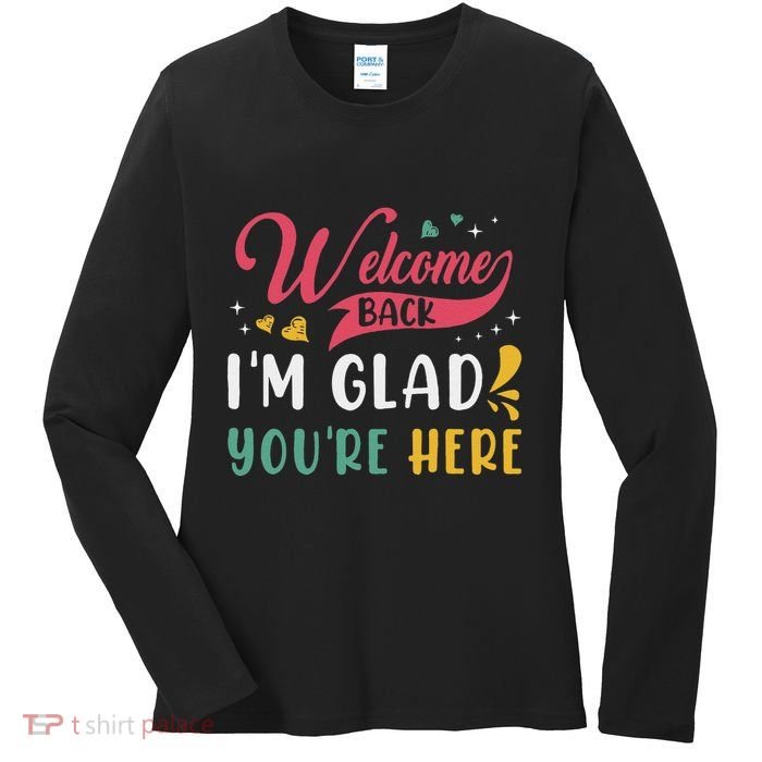 Welcome Back IM Glad YouRe Here Teacher Back To School Ladies Long ...