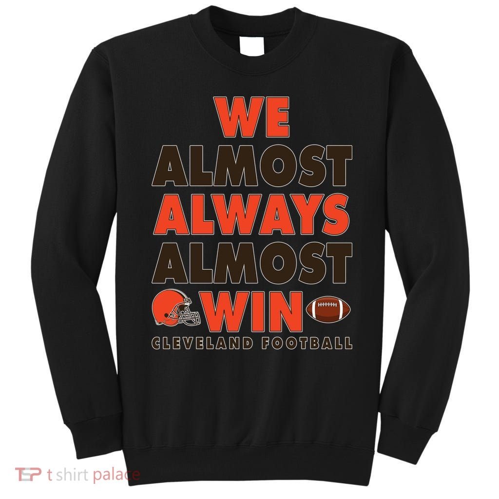 We Almost Always Almost Win Cleveland Football Sweatshirt | TShirtPalace