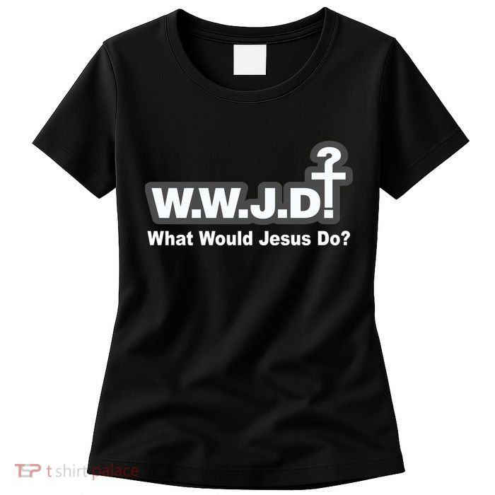 What Would Jesus Do WWJD? Women's T-Shirt | TShirtPalace