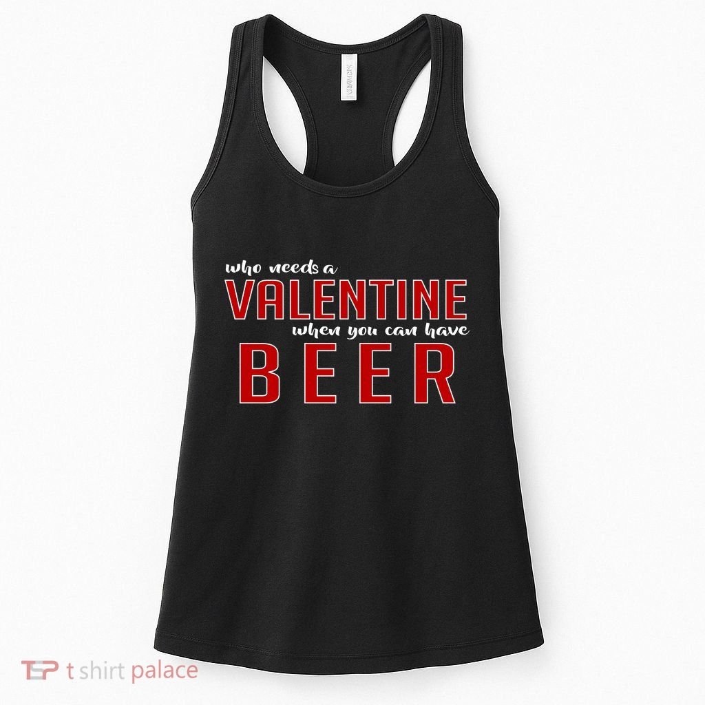 Who Needs A Valentine When You Can Have Beer Women's Tank Top ...