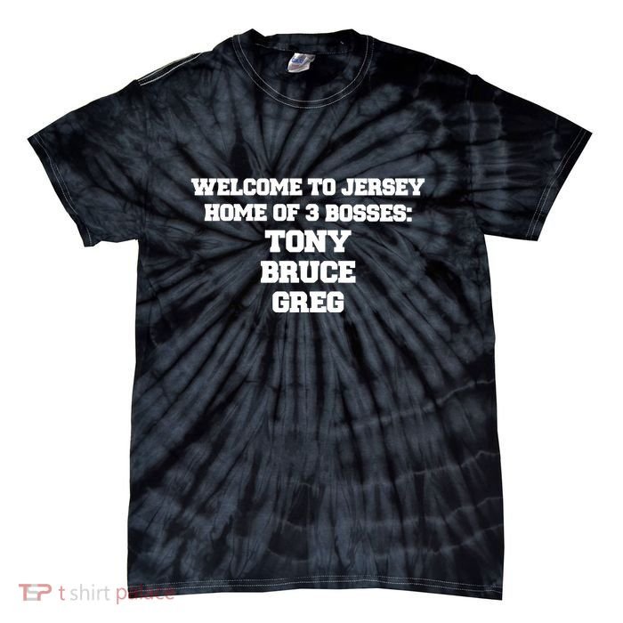 Welcome To Jersey Home Of 3 Bosses Tony Bruce Greg Tie-Dye T-Shirt ...