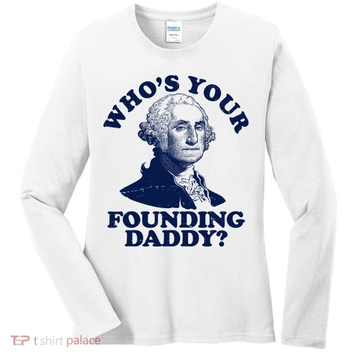 Whos Your Founding Daddy Funny George Washington Ladies Long Sleeve ...