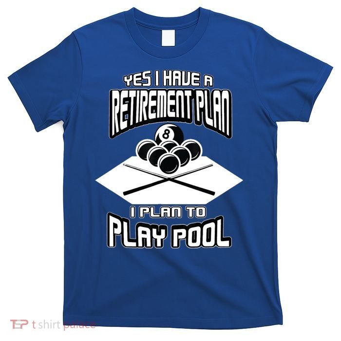 Yes I Have A Retirement Plan Pool Player Gift Billiard T-Shirt ...