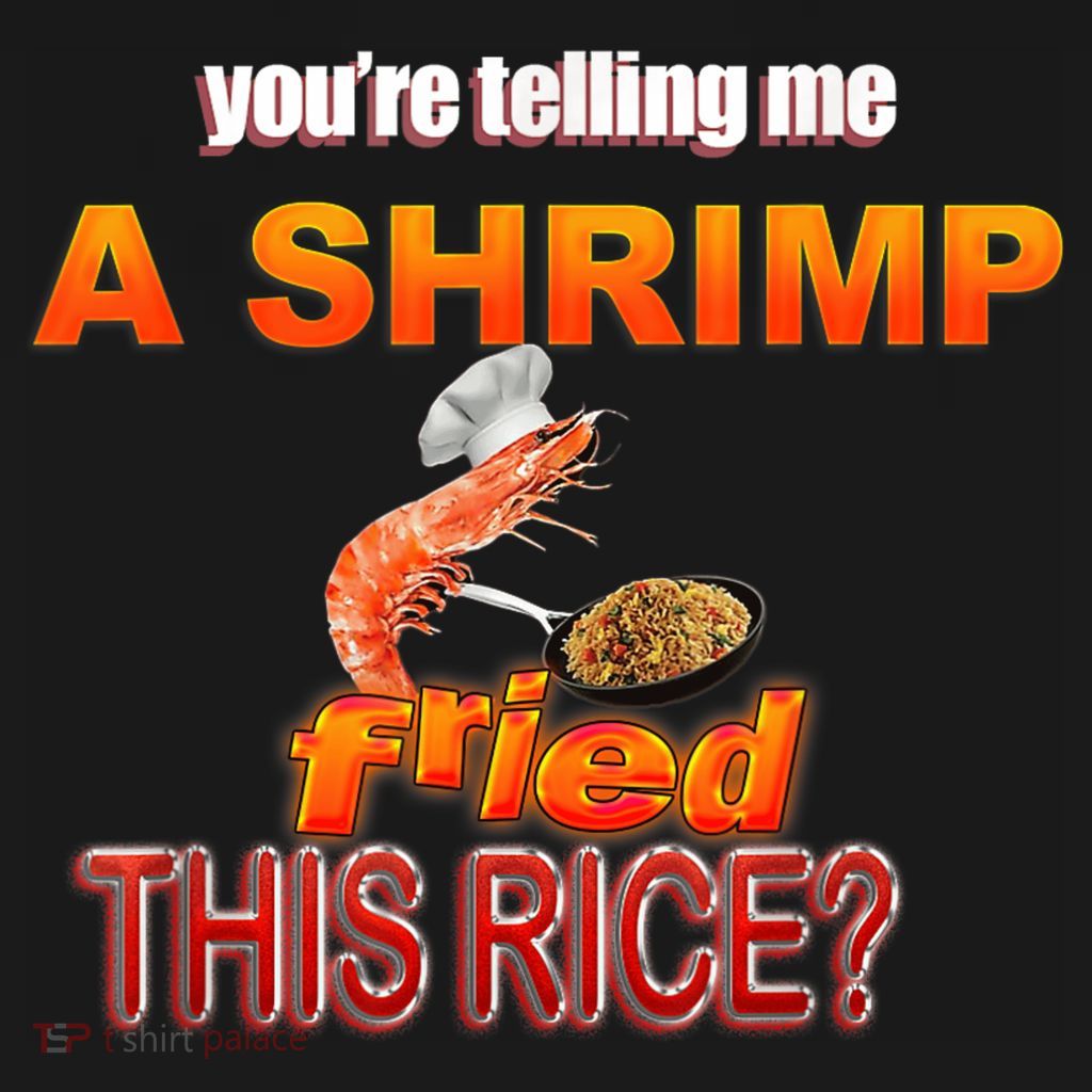 You’Re Telling Me A Shrimp Fried This Rice? Funny Dank Meme Button ...